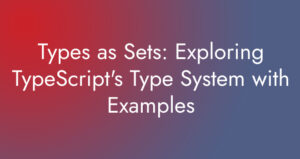 Types as Sets: Exploring TypeScript's Type System with Examples - Easy Coding School